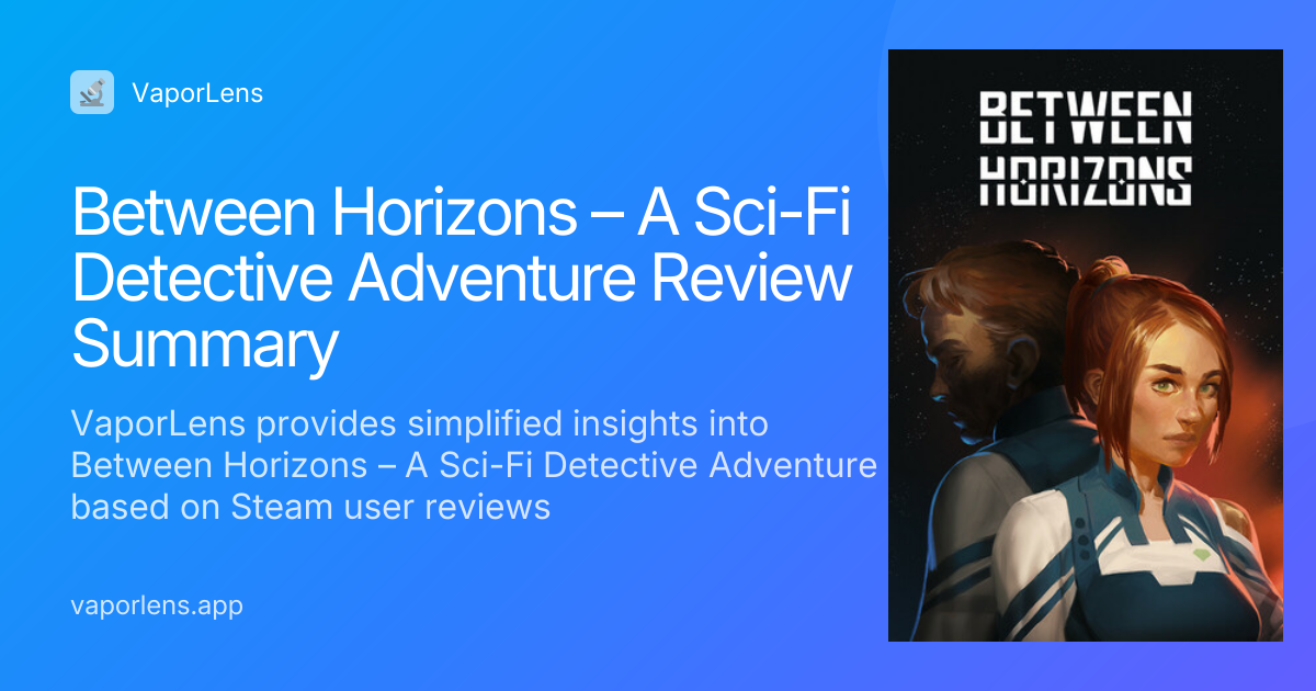 Is Between Horizons – A Sci-Fi Detective Adventure Worth It? Steam Reviews Analysis | VaporLens